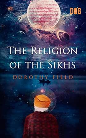 The Religion of the Sikhs eBook : Dorothy Field: Amazon.in: Kindle Store