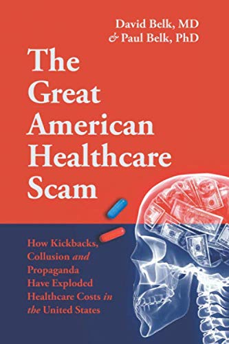 The Great American Healthcare Scam: How Kickbacks, Collusion and ...