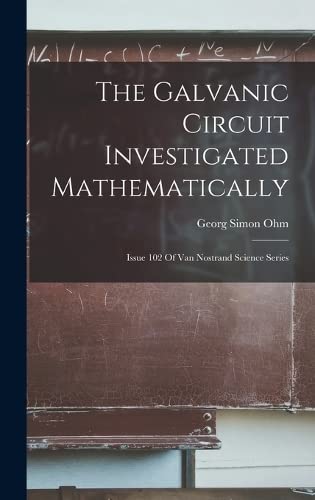 The Galvanic Circuit Investigated Mathematically: Issue 102 Of Van ...