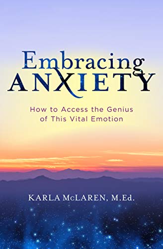 Embracing Anxiety: How to Access the Genius of This Vital Emotion ...