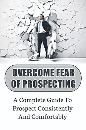 Overcome Fear Of Prospecting A Complete Guide To Prospect Consistently