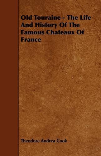 Old Touraine: The Life and History of the Famous Chateaux of France ...