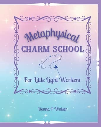 Metaphysical Charm School: For Little Light-Workers: Walser, Donna P ...