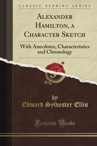 Alexander Hamilton, a Character Sketch: With Anecdotes, Characteristics ...