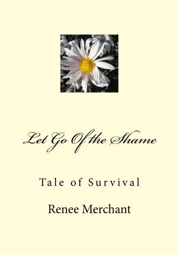 Let Go Of the Shame: Tale of Survival: Merchant, Dr Renee ...