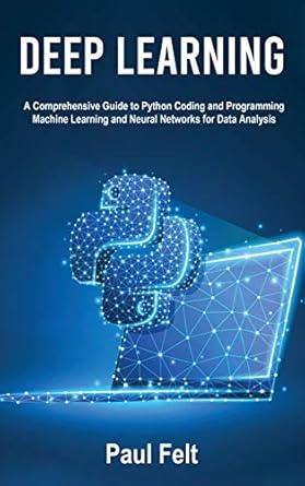 Deep Learning: A Comprehensive Guide to Python Coding and Programming ...