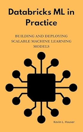 Databricks ML in Practice: Building and Deploying Scalable Machine ...
