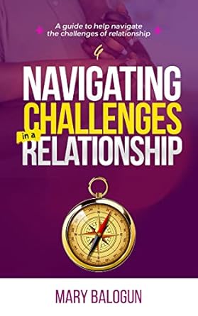 NAVIGATING CHALLENGES IN A RELATIONSHIP: A guide to help navigate the challenges of relationship ...