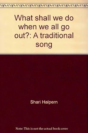 What shall we do when we all go out?: A traditional song: Halpern ...