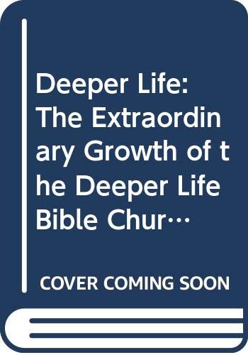 Deeper Life: The Extraordinary Growth of the Deeper Life Bible Church ...