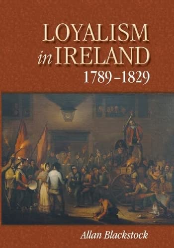 Loyalism in Ireland, 1789-1829 (Irish Historical Monographs ...