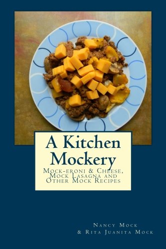 A Kitchen Mockery: Mock-eroni & Cheese, Mock Lasagna and Other Mock ...
