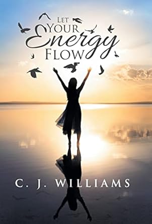 Let Your Energy Flow: Williams, C J: 9781504377744: Amazon.com: Books