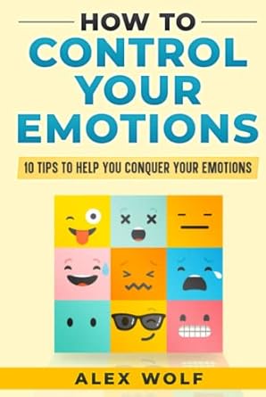 Amazon.com: How to Control Your Emotions: 10 Tips to Help You Conquer ...