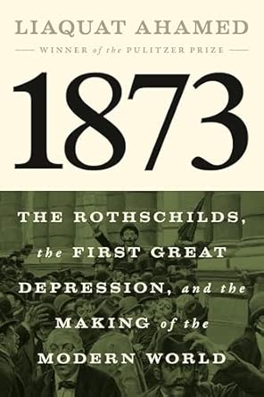 1873: The Rothschilds, the First Great Depression, and the Making of ...