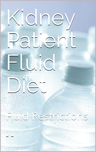 Kidney Patient Fluid Diet: Fluid Restrictions eBook : L, J, L, C ...
