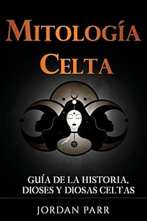 Mitología celta: Guía de la historia, dioses y diosas celtas (Spanish ...