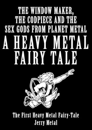 The Window Maker, the Codpiece and the Sex Gods from Planet Metal: A ...