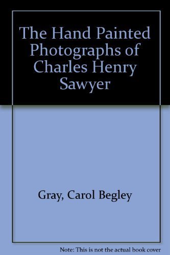 Hand-Painted Photographs of Charles Henry Sawyer: Gray, Carol Begley ...