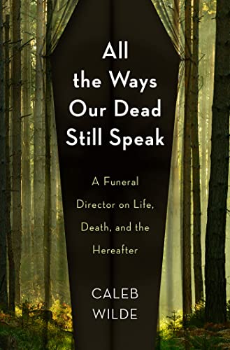 All the Ways Our Dead Still Speak: A Funeral Director on Life, Death ...