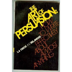 The Art of Persuasion: How to Write Effectively About Almost Anything ...