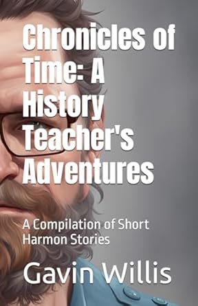 Chronicles of Time: A History Teacher's Adventures: A Compilation of ...