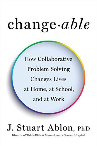 Changeable: How Collaborative Problem Solving Changes Lives at Home, at ...