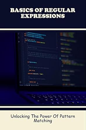 Basics Of Regular Expressions: Unlocking The Power Of Pattern Matching eBook : Chaffee, Wallace ...
