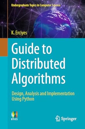 Guide to Distributed Algorithms: Design, Analysis and Implementation Using Python (Undergraduate ...