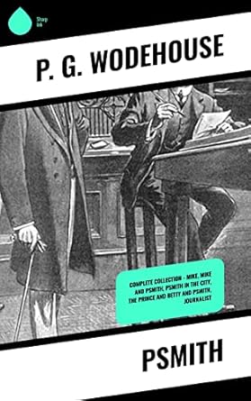 Psmith: Complete Collection - Mike, Mike and Psmith, Psmith in the City ...