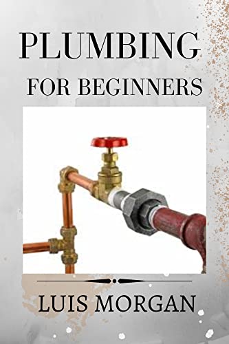 Amazon.com: PLUMBING FOR BEGINNERS: A COMPREHENSIVE GUIDE FOR BEGINNERS ...