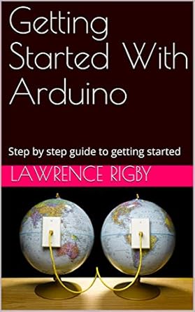 Getting Started With Arduino: Step by step guide to getting started ...