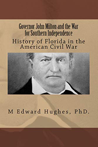 Governor John Milton and the War for Southern Independence: History of ...