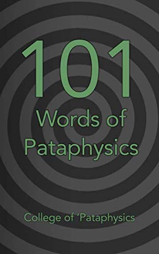 101 Words of Pataphysics: 'Pataphysics, College of, Foulc, Thieri ...