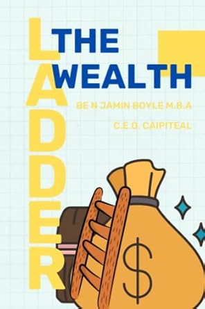 The Wealth Ladder: A Handbook for Every Step on The Journey to Building ...