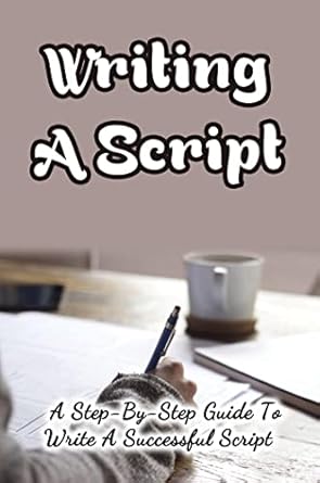 Writing A Script: A Step-By-Step Guide To Write A Successful Script ...