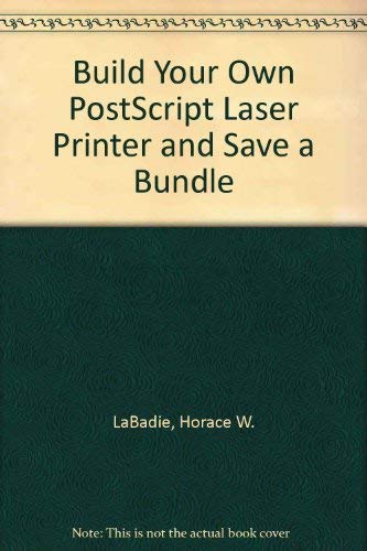 Build Your Own PostScript Laser Printer and Save a Bundle: LaBadie, Horace W.: 9780830637386 ...
