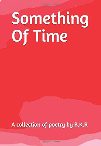 Something Of Time: A Collection of Poetry By B.K.R. : Amazon.in: Books