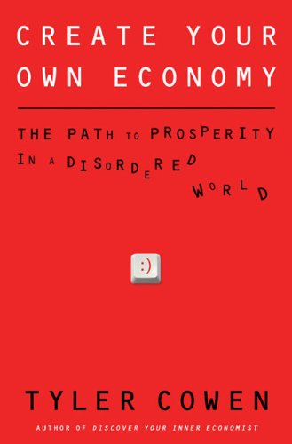 Create Your Own Economy: The Path to Prosperity in a Disordered World ...