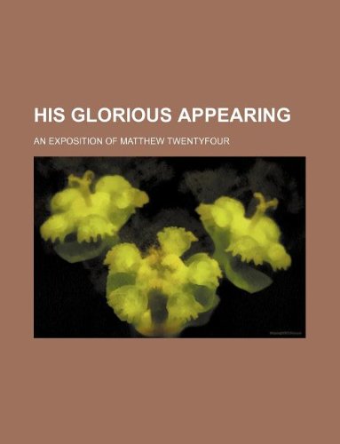 His Glorious Appearing; An Exposition of Matthew Twentyfour : Amazon.in ...