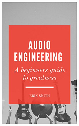 Audio Engineering: A beginners guide to greatness - Kindle edition by ...