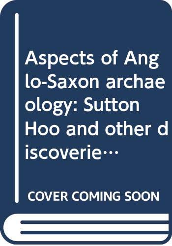 Aspects of Anglo-Saxon archaeology: Sutton Hoo and other discoveries ...