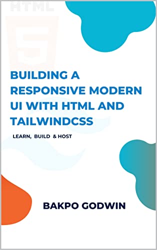 Building A Responsive Modern Ui With Html And Tailwindcss Master The Art Of