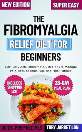THE FIBROMYALGIA RELIEF DIET FOR BEGINNERS: 100+ Easy Anti-Inflammatory ...