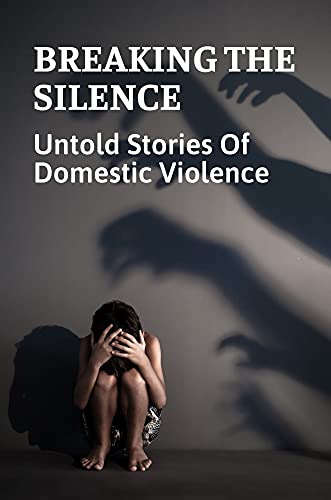 Amazon.com: Breaking The Silence: Untold Stories Of Domestic Violence ...