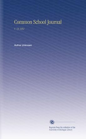 Common School Journal: V. 13 1851: Unknown, Author: Amazon.com: Books