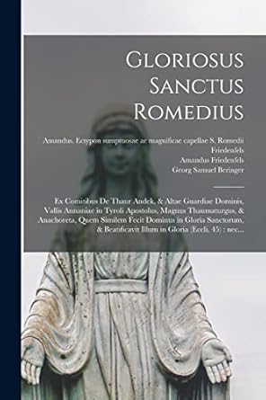 Gloriosus Sanctus Romedius: Ex comitibus de Thaur Andek, & Altae ...