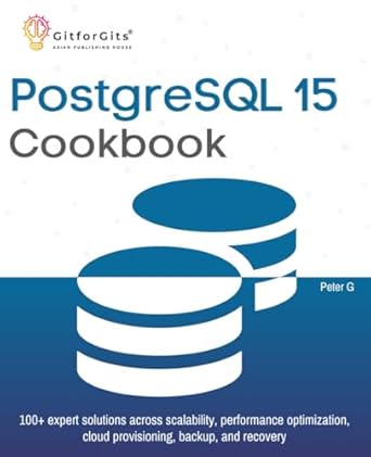 PostgreSQL 15 Cookbook: 100+ expert solutions across scalability, performance optimization ...