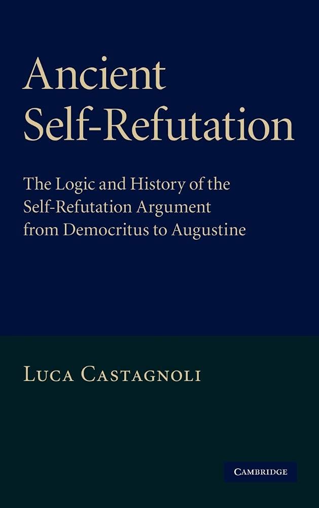 Ancient Self-Refutation: The Logic and History of the Self-Refutation ...
