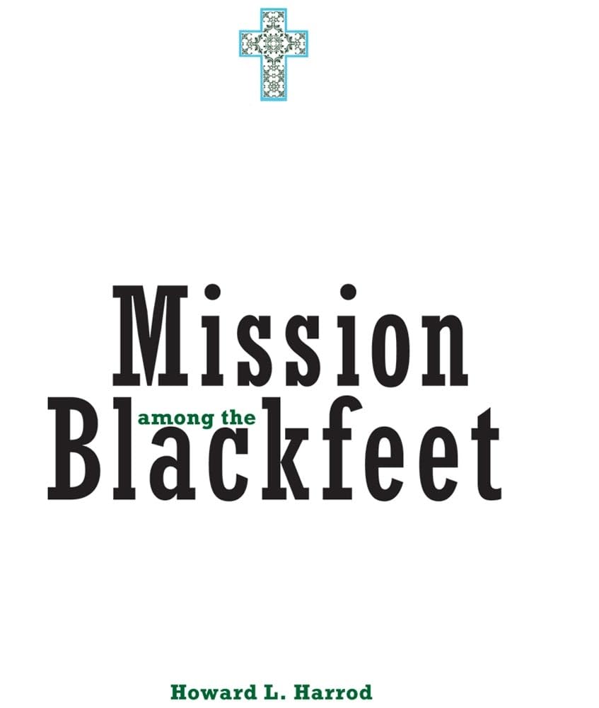 Mission Among the Blackfeet (Volume 112) (The Civilization of the ...